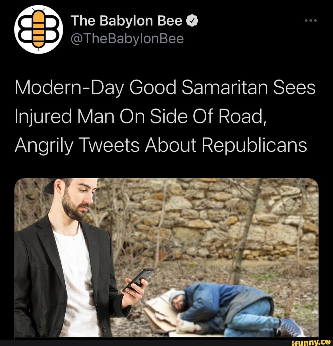 The Babylon Bee @ @TheBabylonBee Modern-Day Good Samaritan Sees Injured ...