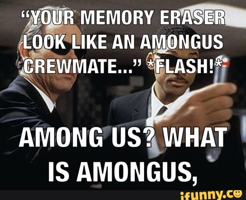 "YOUR MEMORY ERASER LOOK LIKE AN AMONGUS CREWMATE..." *FLASH!* AMONG US ...