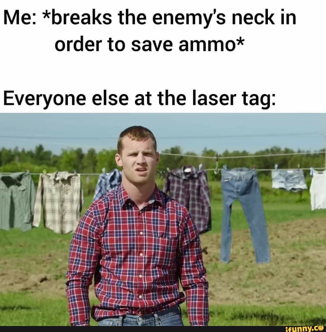 Me: *breaks the enemy's neck in order to save ammo* Everyone else at ...