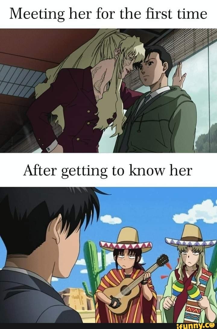 Meeting her for the first time After getting to know her - iFunny