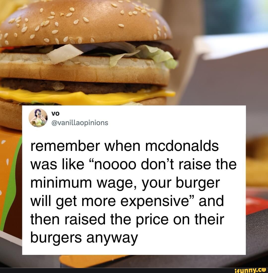 Vo @vanillaopinions remember when mcdonalds was like "noooo don't raise ...
