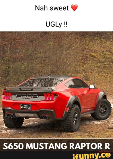 Nah sweet Q UGLy SS S650 MUSTANG RAPTOR R - iFunny
