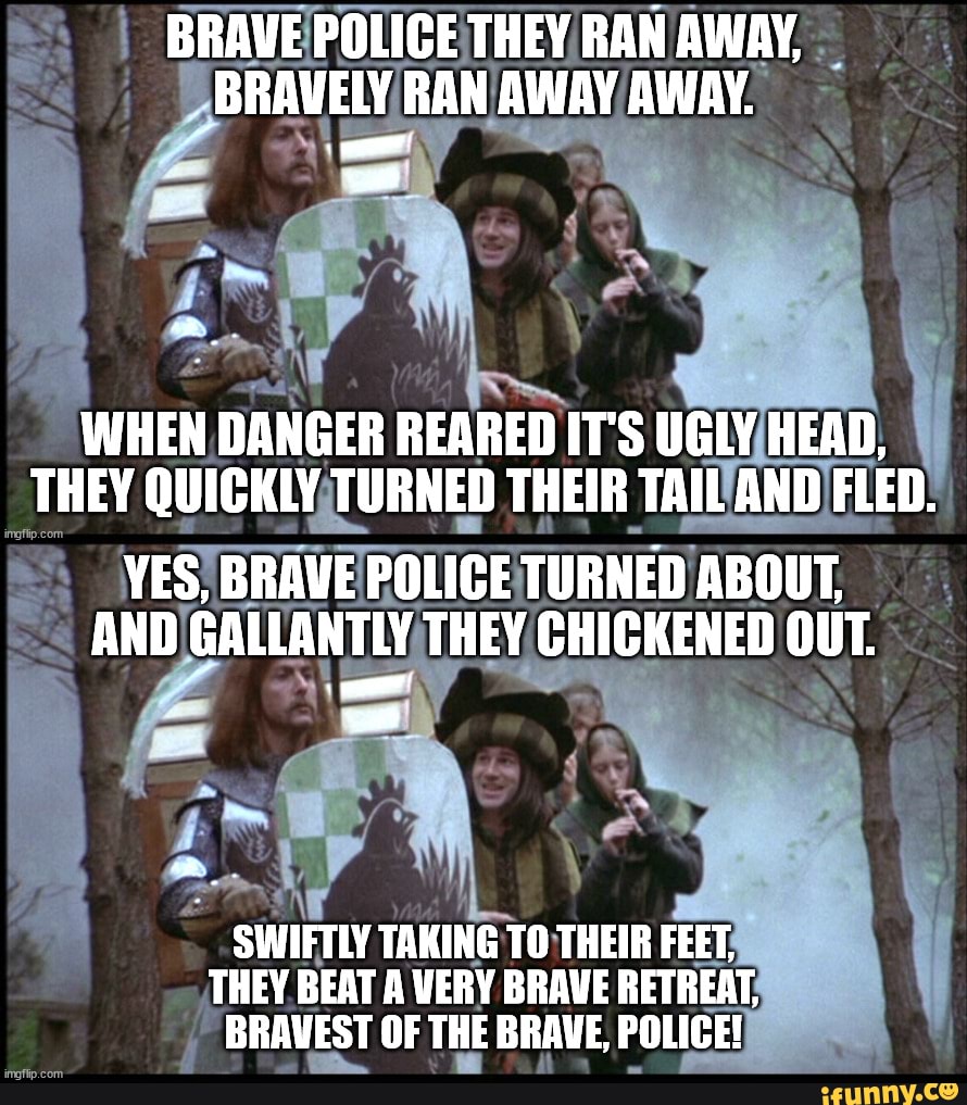 BRAVE POLICE THEY RAN AWAY, _ BRAVELY RAN AWAY AWAY. WHEN DANGER REARED ...