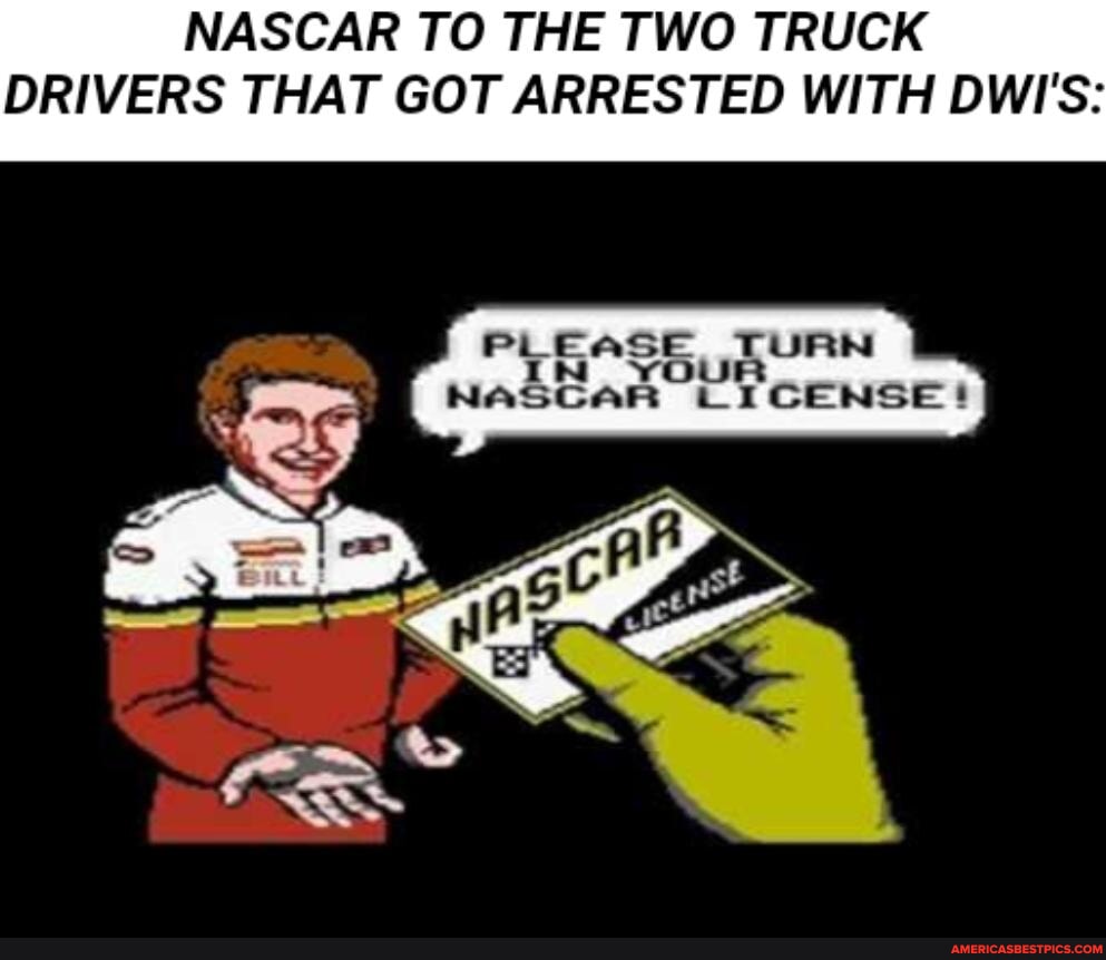 NASCAR TO THE TWO TRUCK DRIVERS THAT GOT ARRESTED WITH DWI'S: - America ...