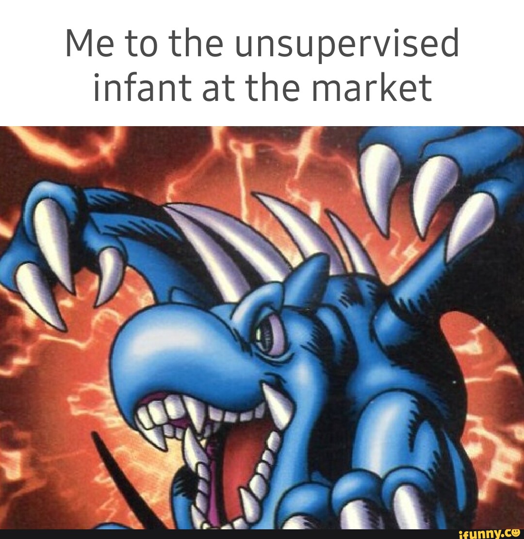 Me to the unsupervised infant at the market - iFunny