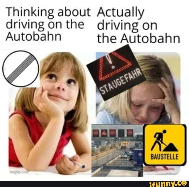 Thinking about Actually driving onthe driving on Autobahn the Autobahn ...