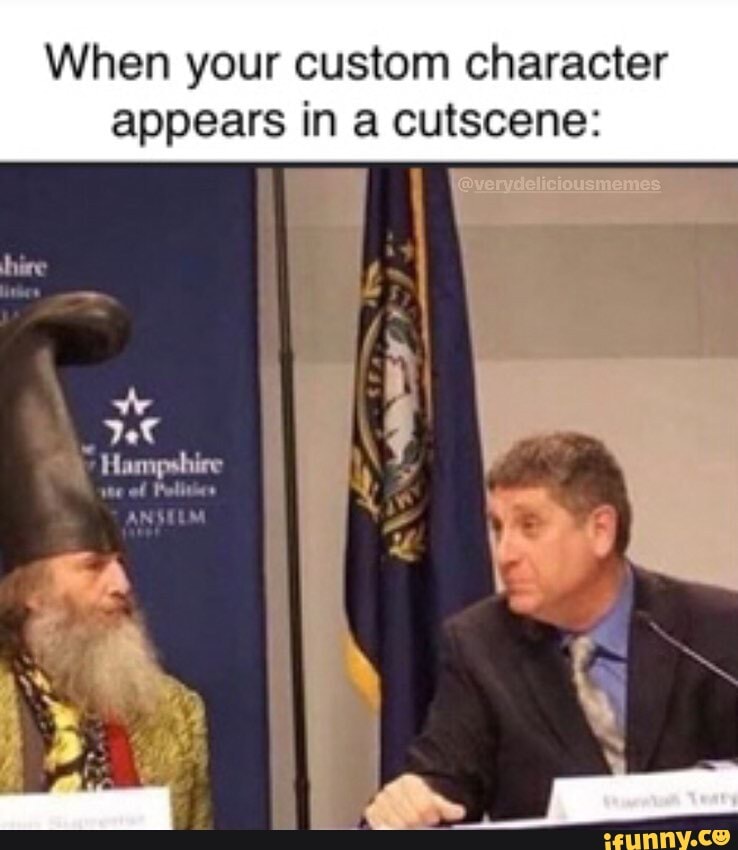 When your custom character appears in a cutscene: - iFunny