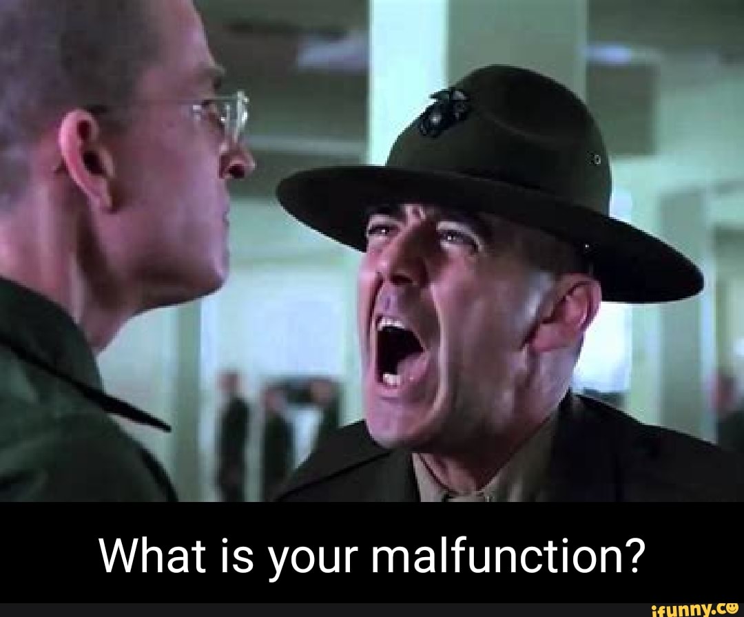What is your malfunction? - iFunny