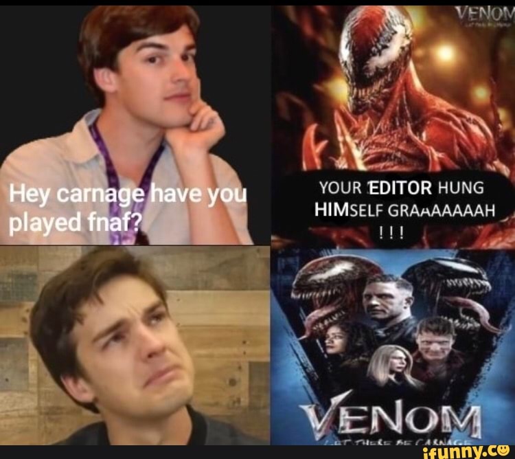 VENOM Hey carnage have you YOUR EDITOR HUNG HIM played fnaf - iFunny