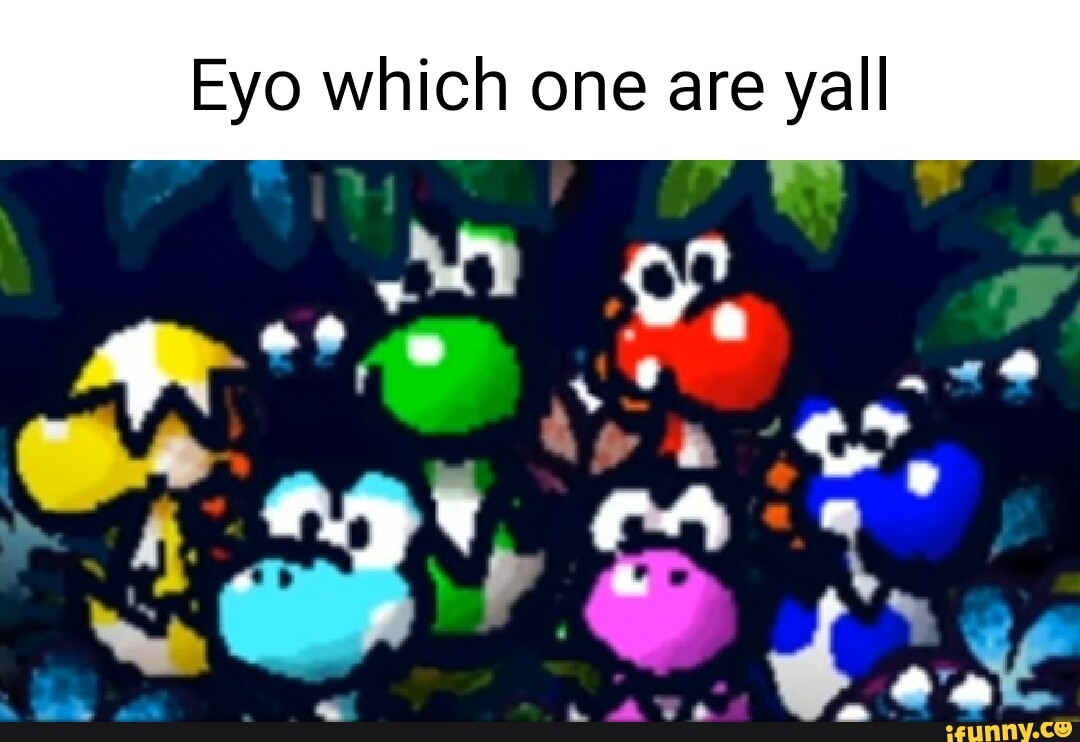 Eyo which one are yall I - iFunny