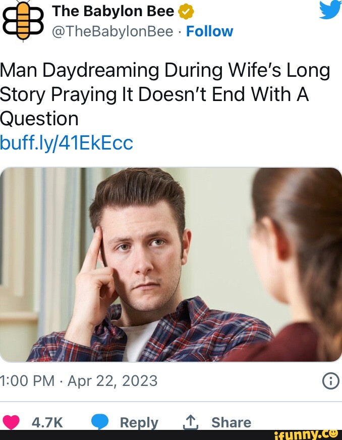 The Babylon Bee @TheBabylonBee Follow Man Daydreaming During Wife's ...