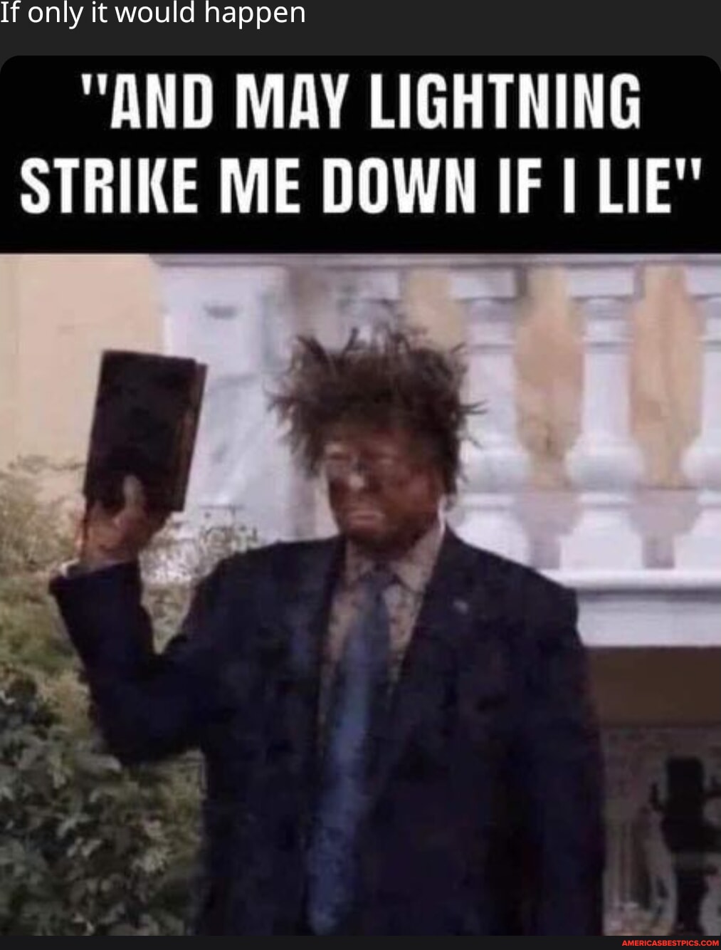 If only it would happen "AND MAY LIGHTNING STRIKE ME DOWN IF I LIE ...