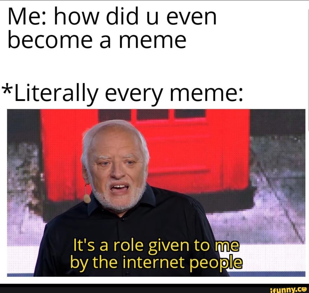 Me: how did u even become a meme *Literally every meme: It's a role ...