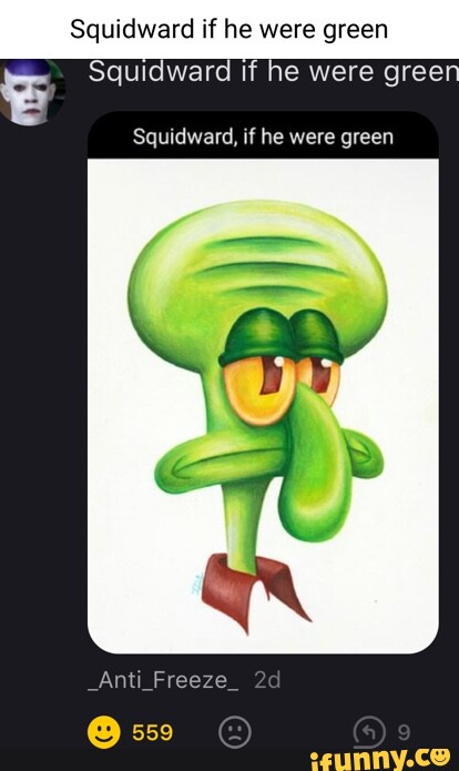 Squidward if he were green Squidward if he were greer Squidward, if he were green _Anti_Freeze ...