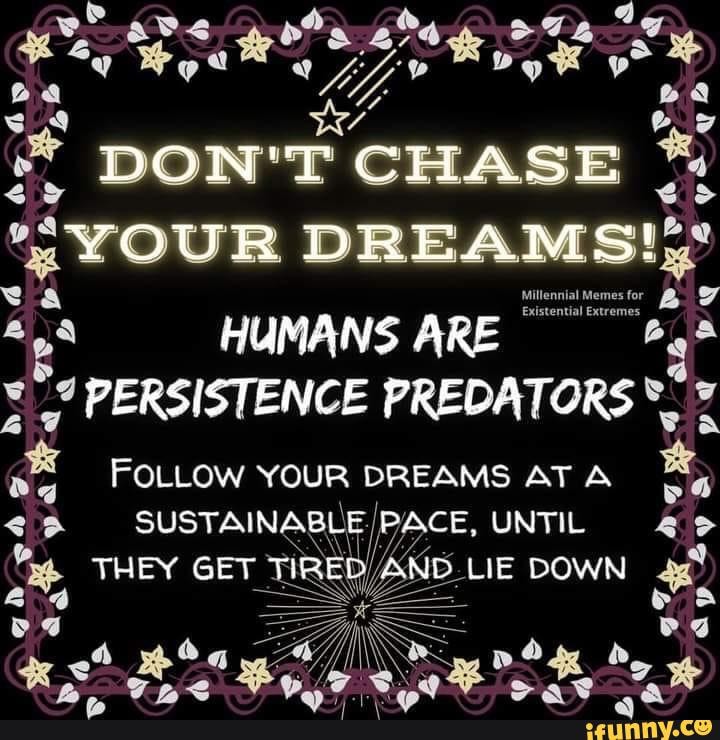 U1 - DON'T CHASE YOUR DREAMS! Millennial Memes for HUMANS ARE ...