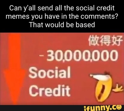 Can y'all send all the social credit memes you have in the comments ...