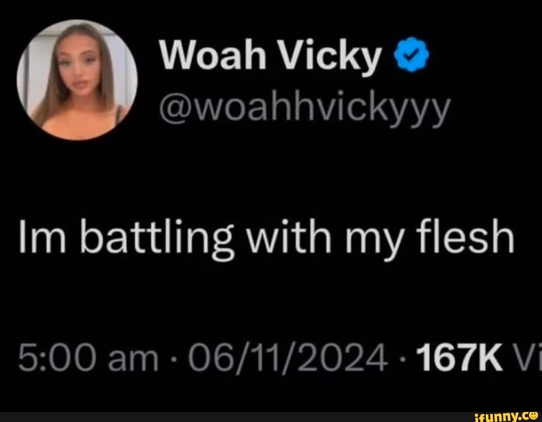 Woah Vicky @ @woahhvickyyy Im battling with my flesh am - 167K Vi - iFunny