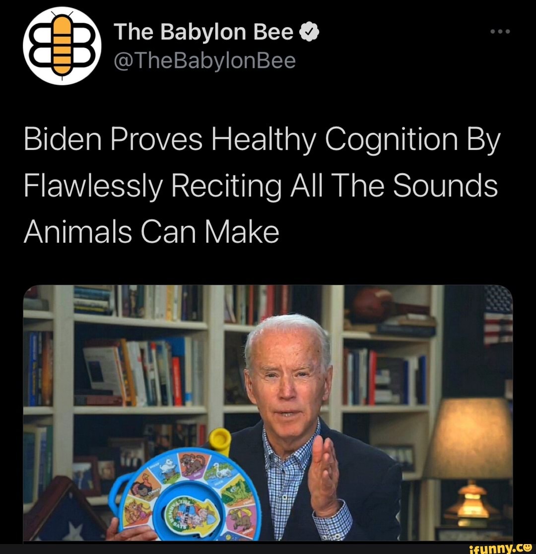 The Babylon Bee @TheBabylonBee Biden Proves Healthy Cognition By ...
