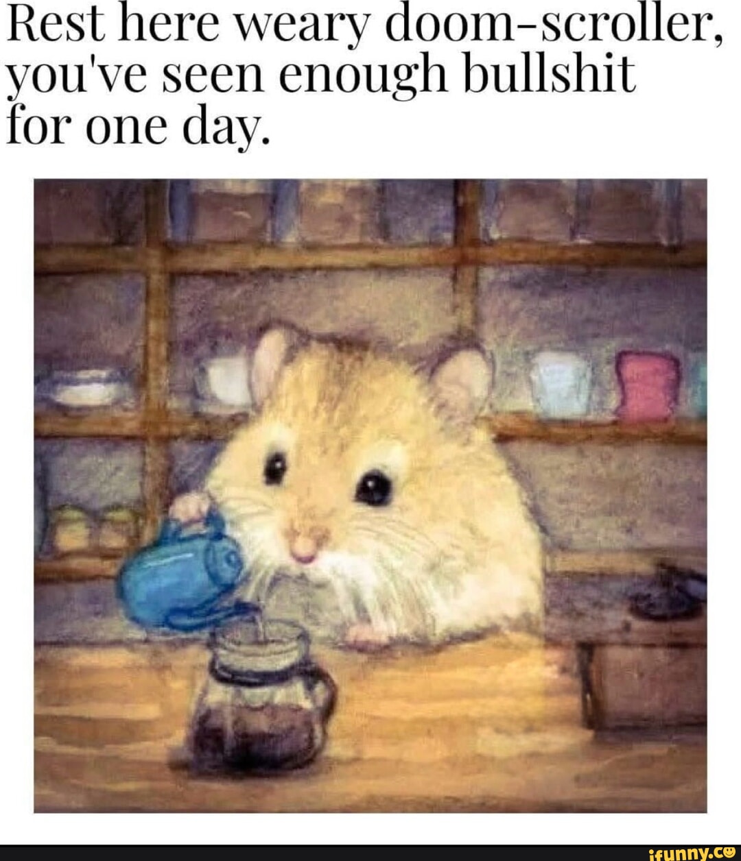 Rest here weary doom-scroller, you've seen enough bullshit for one day. - iFunny