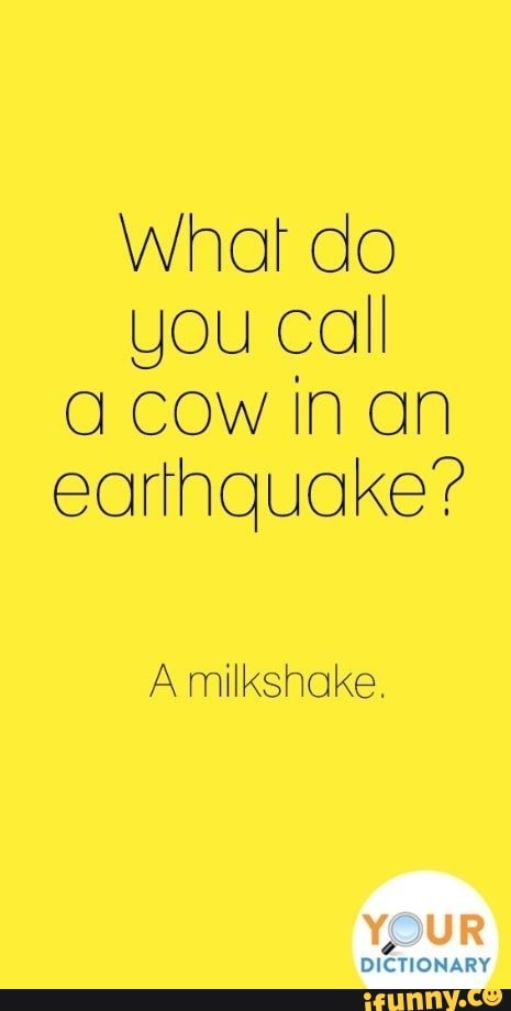 What co You call cow in an earthquake' A milkshake. YOUR DICTIONARY ...