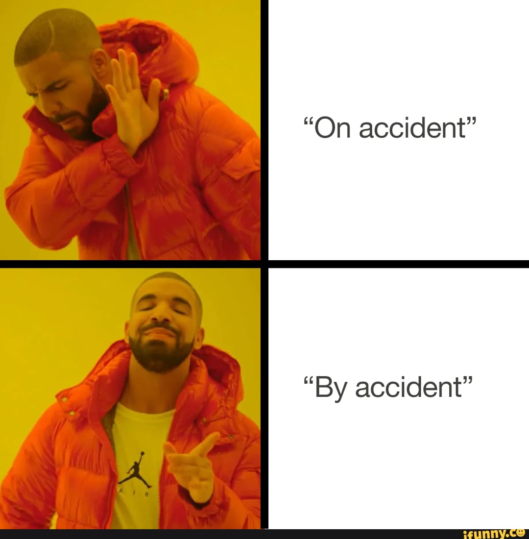 "On accident" "By accident" - iFunny