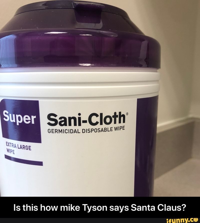 Sani-Cloth GERMICIDAL DISPOSABLE WIPE Is this how mike Tyson says Santa ...