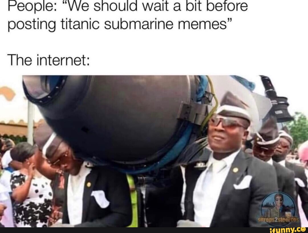 Eopie: "VVE wait bit posting titanic submarine memes" The internet: I ...