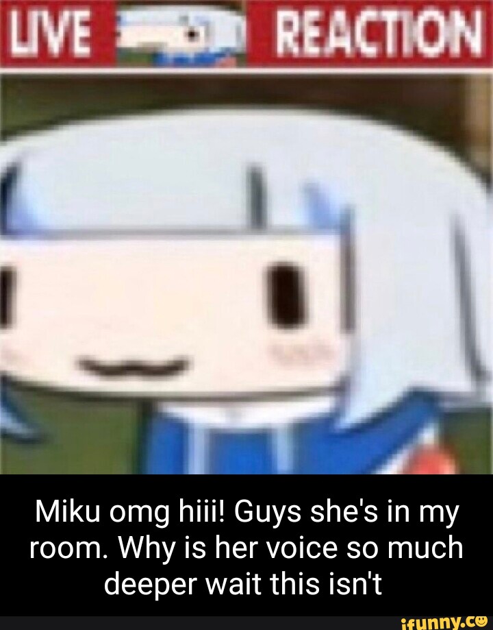 - ET Miku omg hiii! Guys she's in my room. Why is her voice so much deeper wait this isn't - iFunny