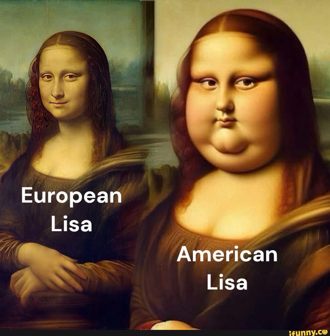Die European "ss Lisa American Lisa - iFunny