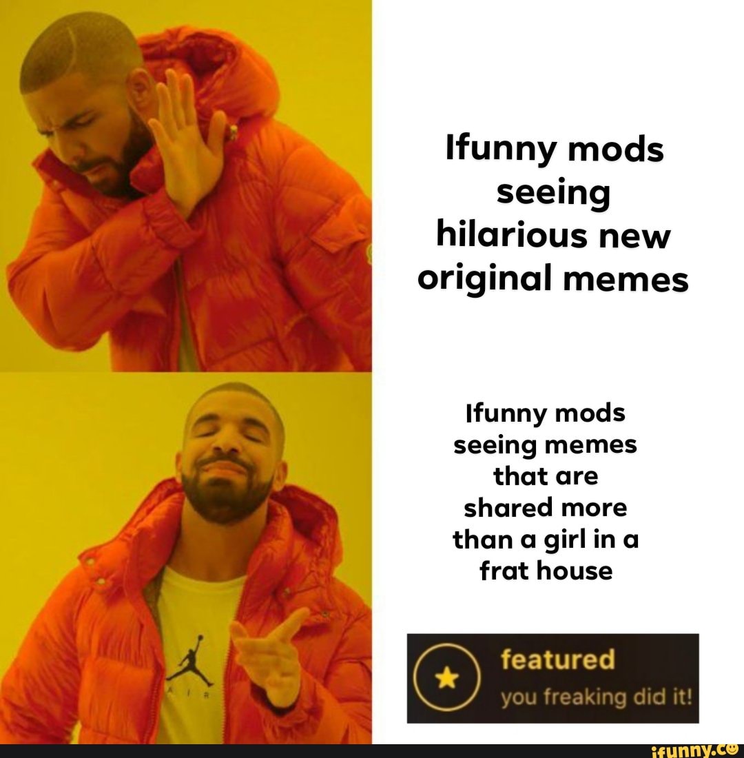 Ifunny mods seeing hilarious new original memes funny mods seeing memes ...