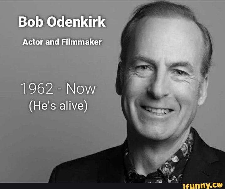 Bob Odenkirk Actor and Filmmaker 1962 - Now (He's alive) - iFunny