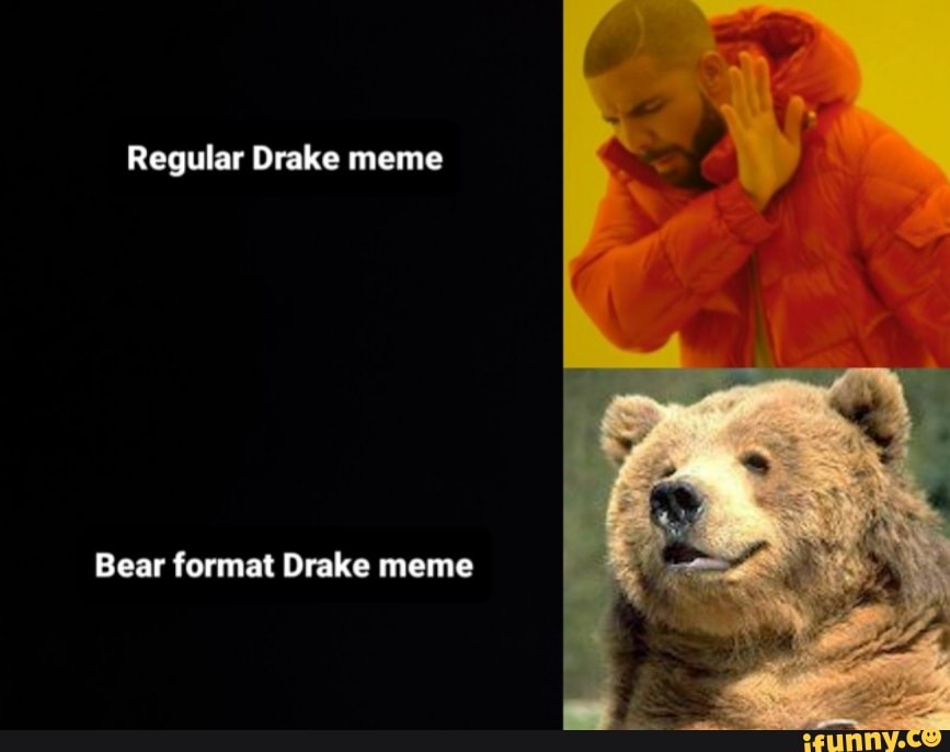Regular Drake meme Bear format Drake meme - iFunny