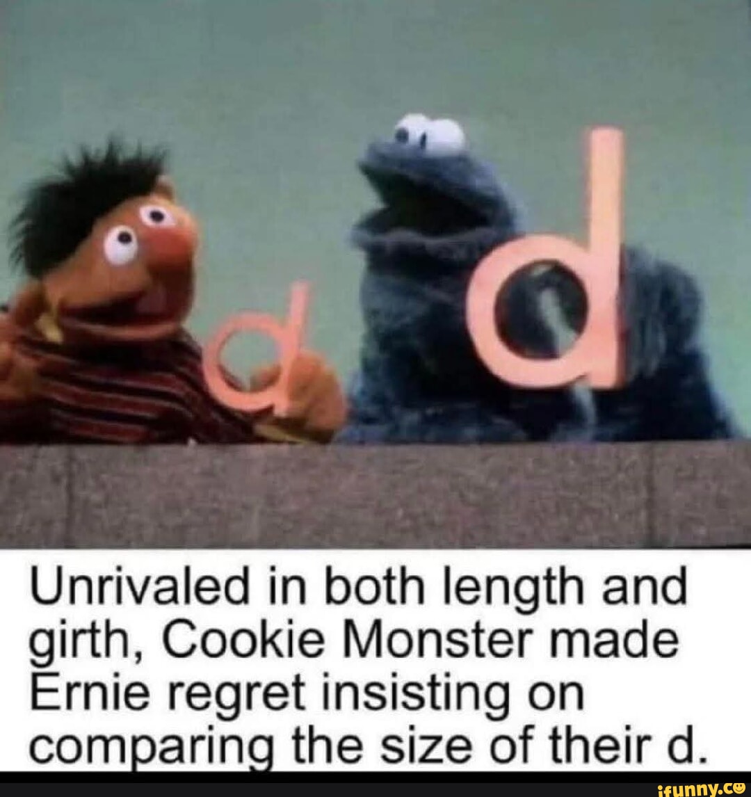 Unrivaled in both length and girth, Cookie Monster made Ernie regret ...