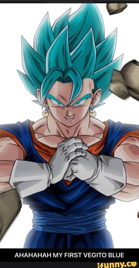 AHAHAHAH MY FIRST VEGITO BLUE - iFunny
