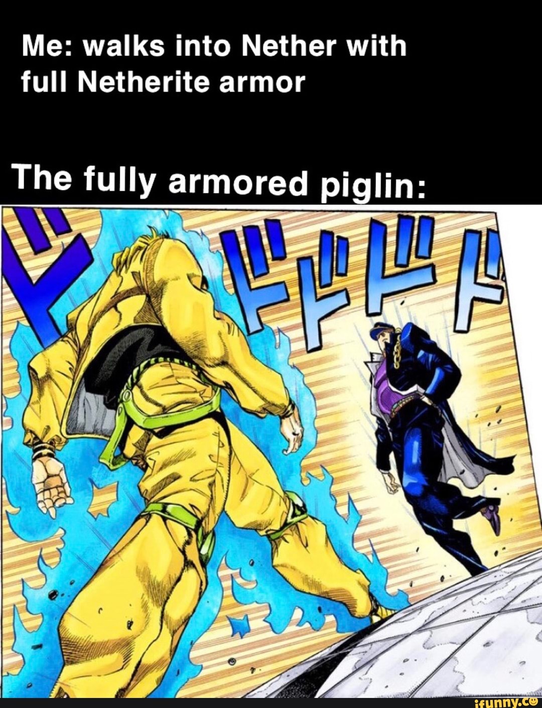 Me: walks into Nether with full Netherite armor The suey armored piglin ...