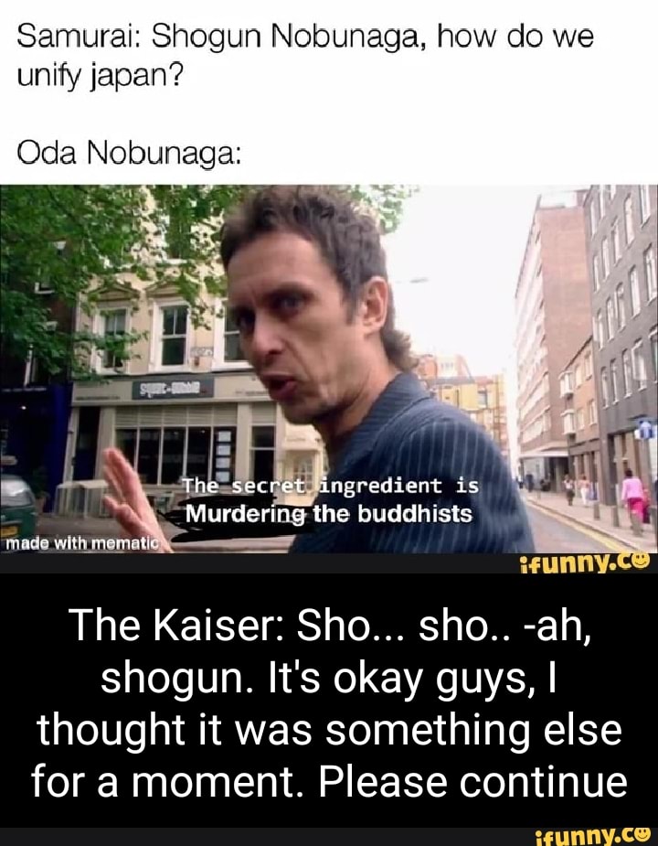 Samurai: Shogun Nobunaga, how do we unify japan'? Oda Nobunaga: The ...