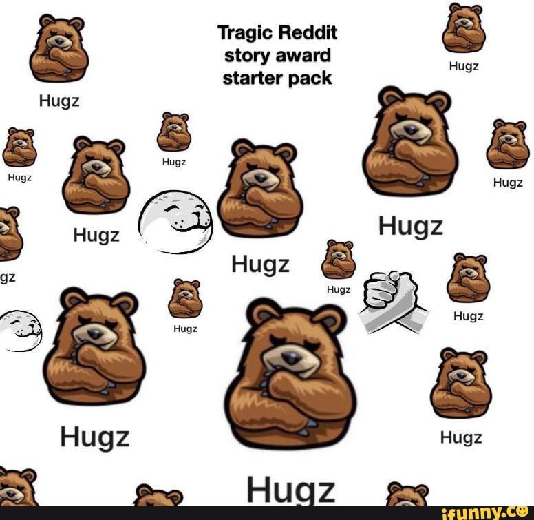 Tragic Reddit story award Hugz Hugz starter pack Hugz Hugz - iFunny