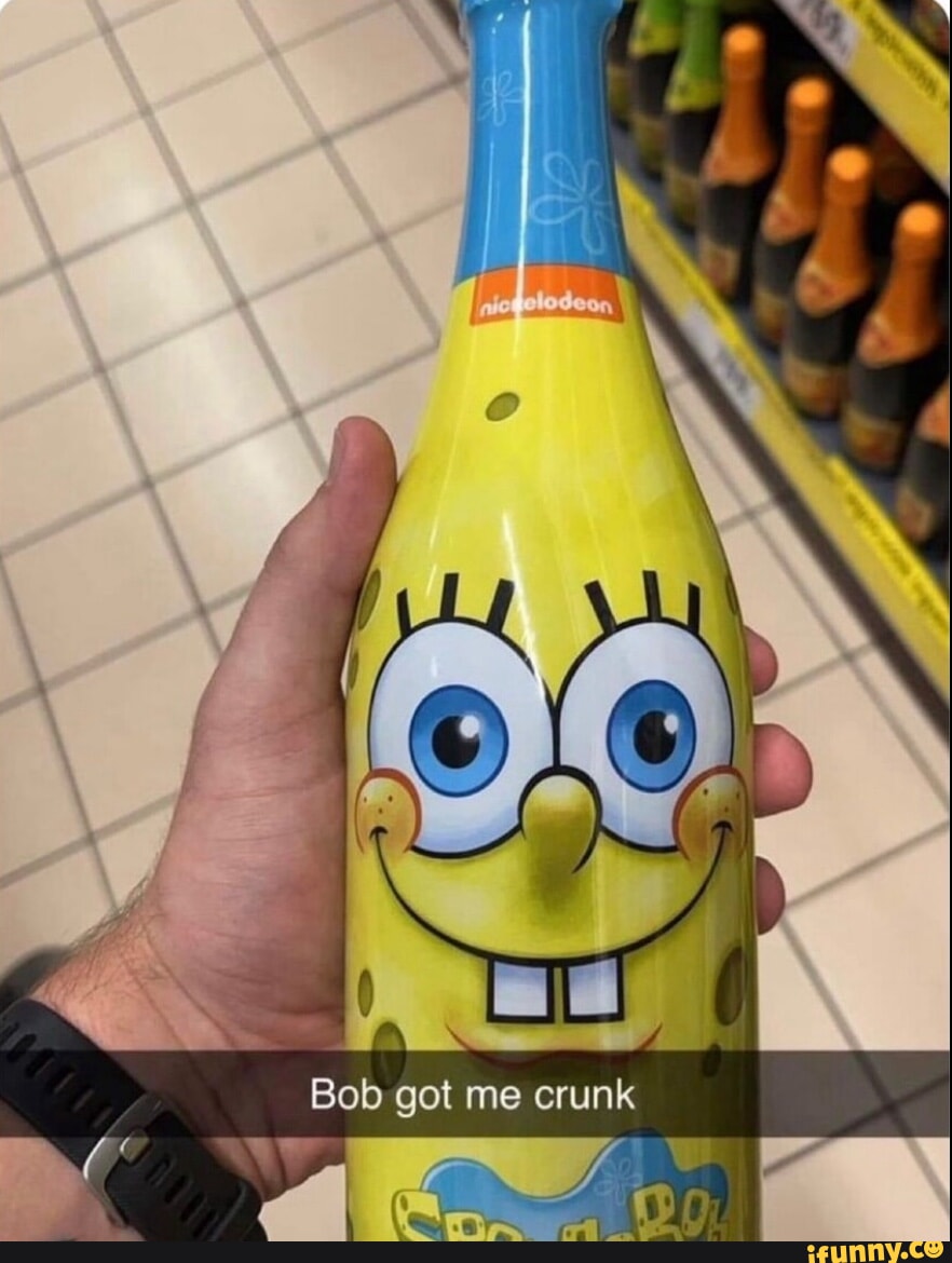 Bob got me crunk - iFunny