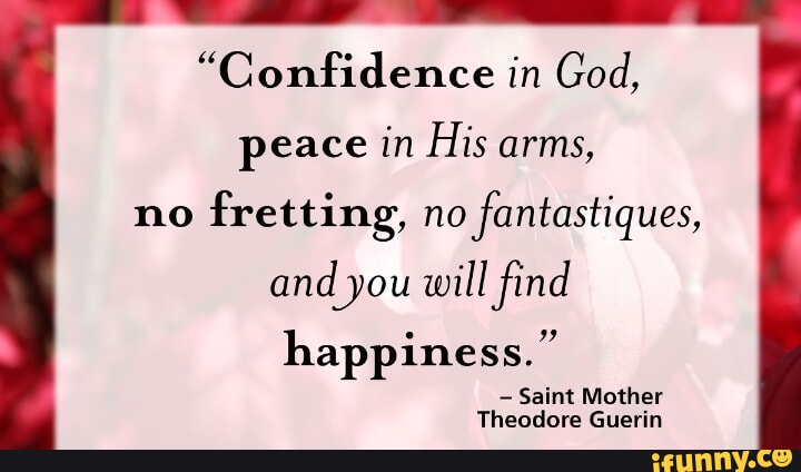"Confidence in God, peace in His arms, no fretting, no fantastiques ...