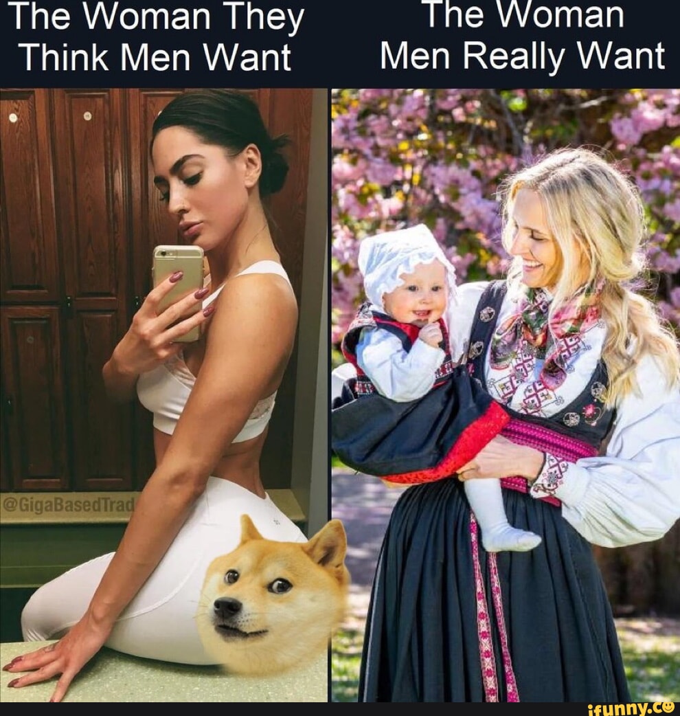 The Woman They The Woman Think Men Want Men Really Want Ifunny