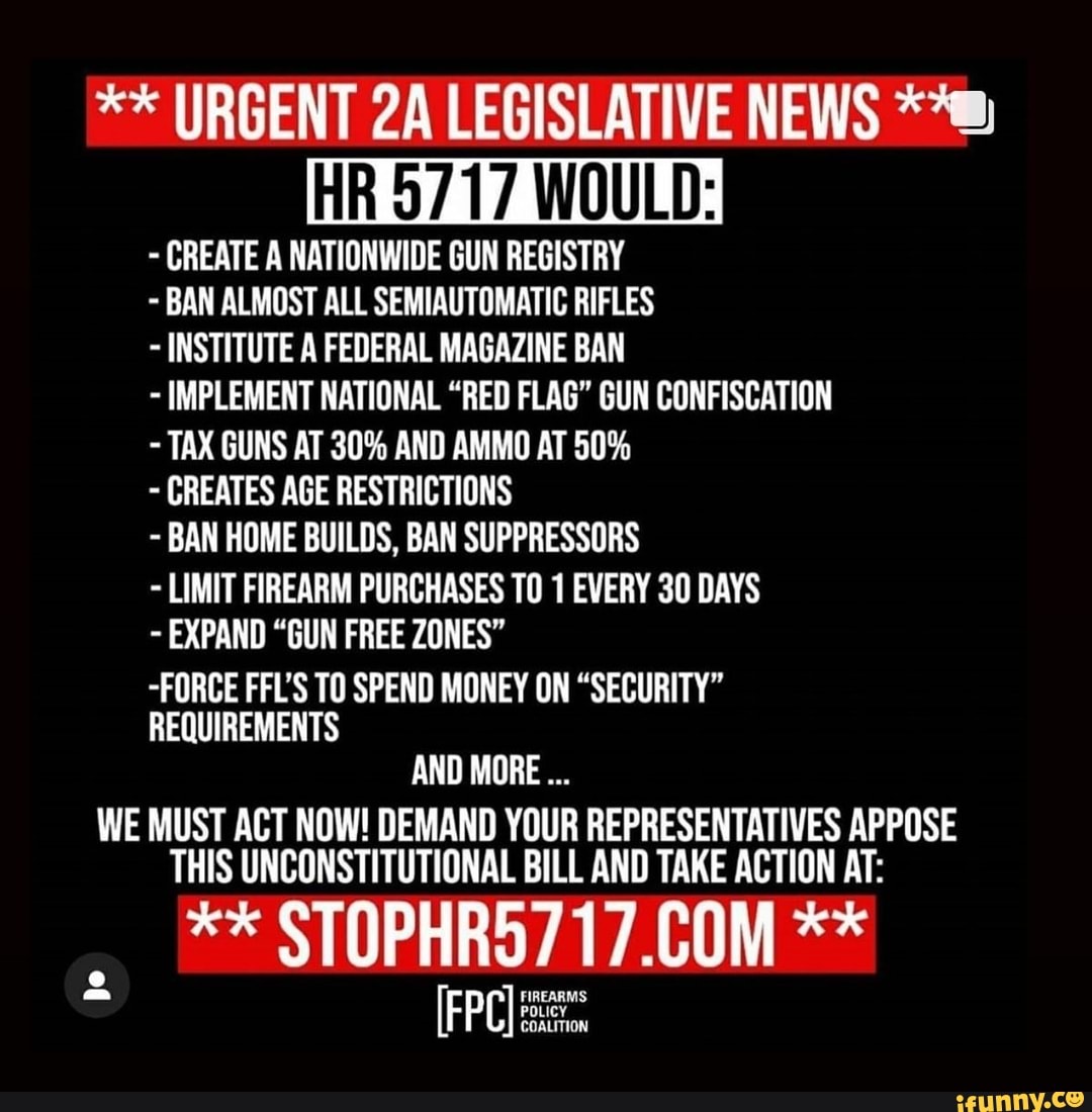 URGENT 2A LEGISLATIVE NEWS HR 5717 WOULD: CREATE A NATIONWIDE GUN ...
