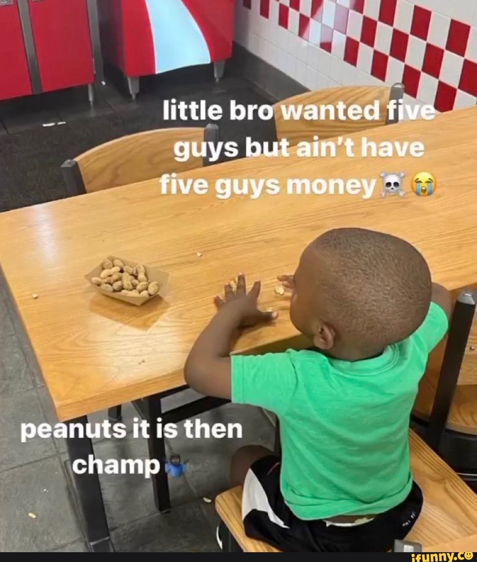 Little bro wanted five guys but ain't have five guys money * peanuts It ...