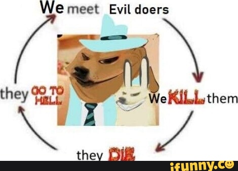 We meet Evil doers they - iFunny