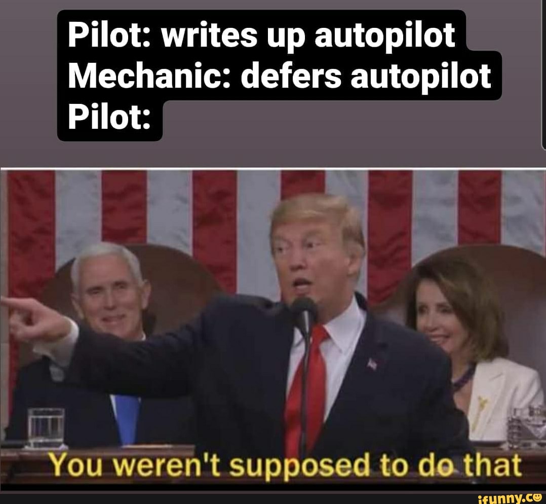 Pilot: writes up autopilot Mechanic: defers autopilot Pilot: You weren ...