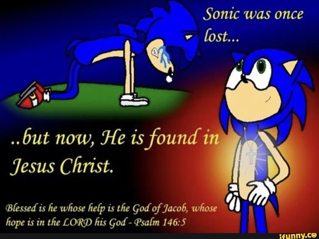 Sonic was once lost... ..but now, He is found in Jesus Christ. Blessed ...