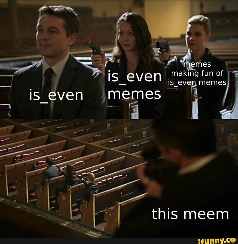 ~ "memes iS even making fun of Is_even memes is even memes this meem ...