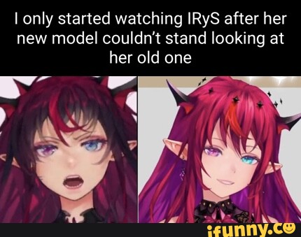 I only started watching IRyS after her new model couldn't stand looking ...
