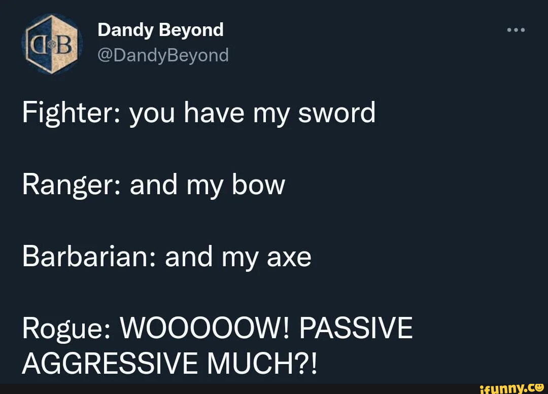 Dandy Beyond @DandyBeyond Fighter: you have my sword Ranger: and my bow ...