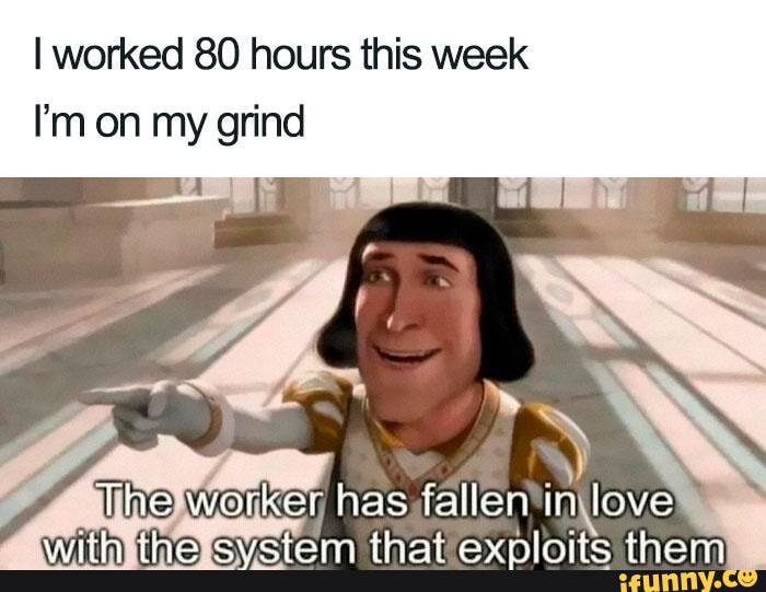 Meme dump and nothing else. - I worked 80 hours this week I'm on my ...