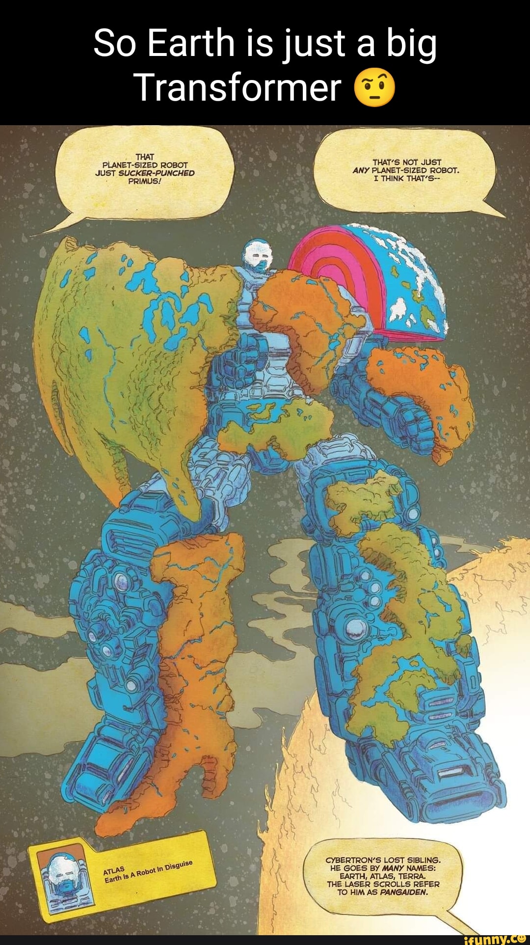So Earth is just a big Transformer THAT PLANET-SIZED ROBOT THAT'S NOT ...